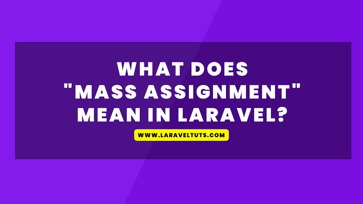 What Does “Mass Assignment” Mean in Laravel? | by LaravelTuts | Medium