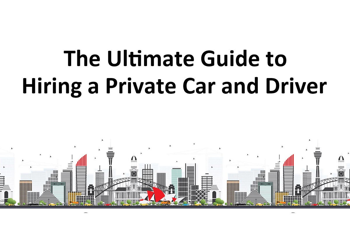 The Ultimate Guide to Hiring a Private Car and Driver (Resources + Tips ...