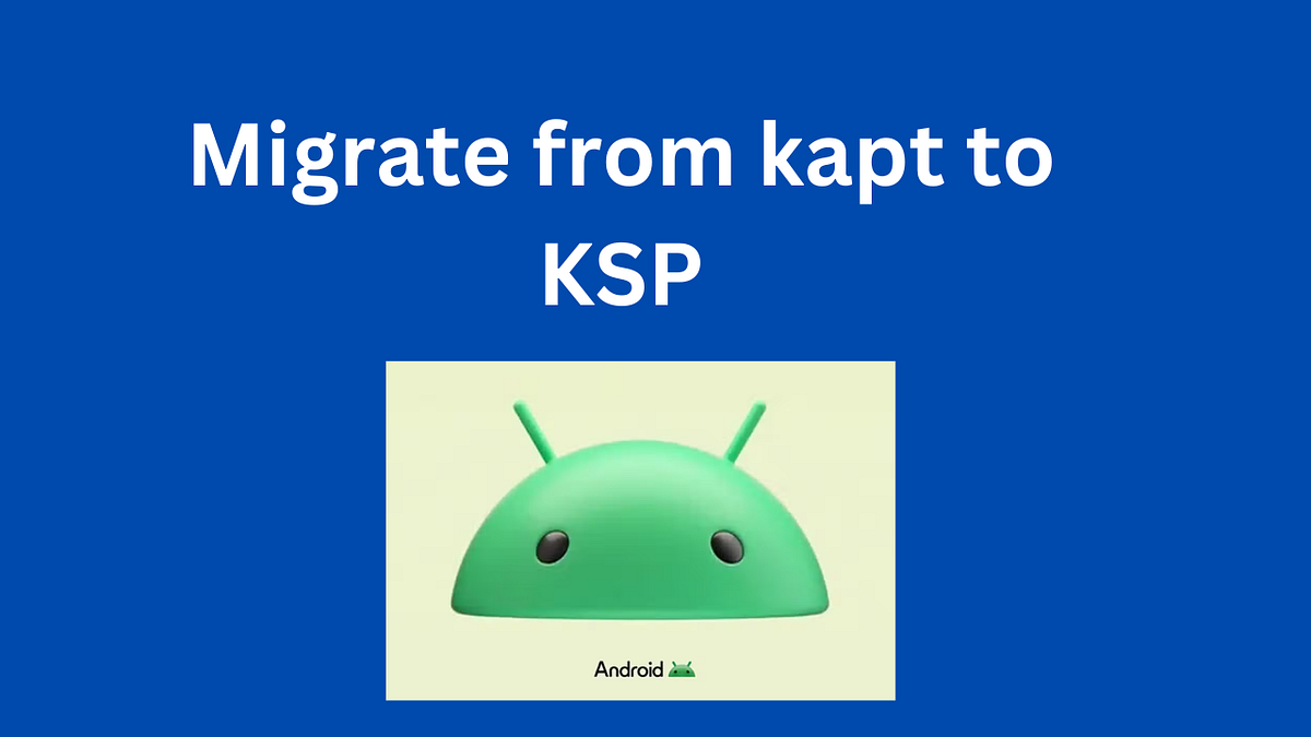 Android: Migrate from kapt to KSP | by Chaitanya Reddy | Medium