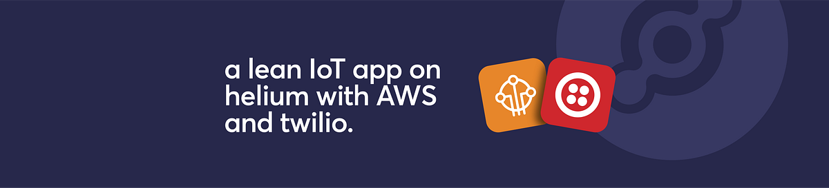 A Lean IoT App on Helium with AWS and Twilio | by Louis Thiery | The ...