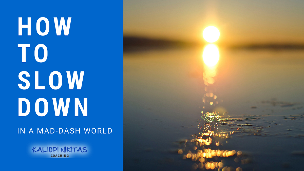 How to Slow Down in a Mad-Dash World | by Kaliopi Nikitas | Medium