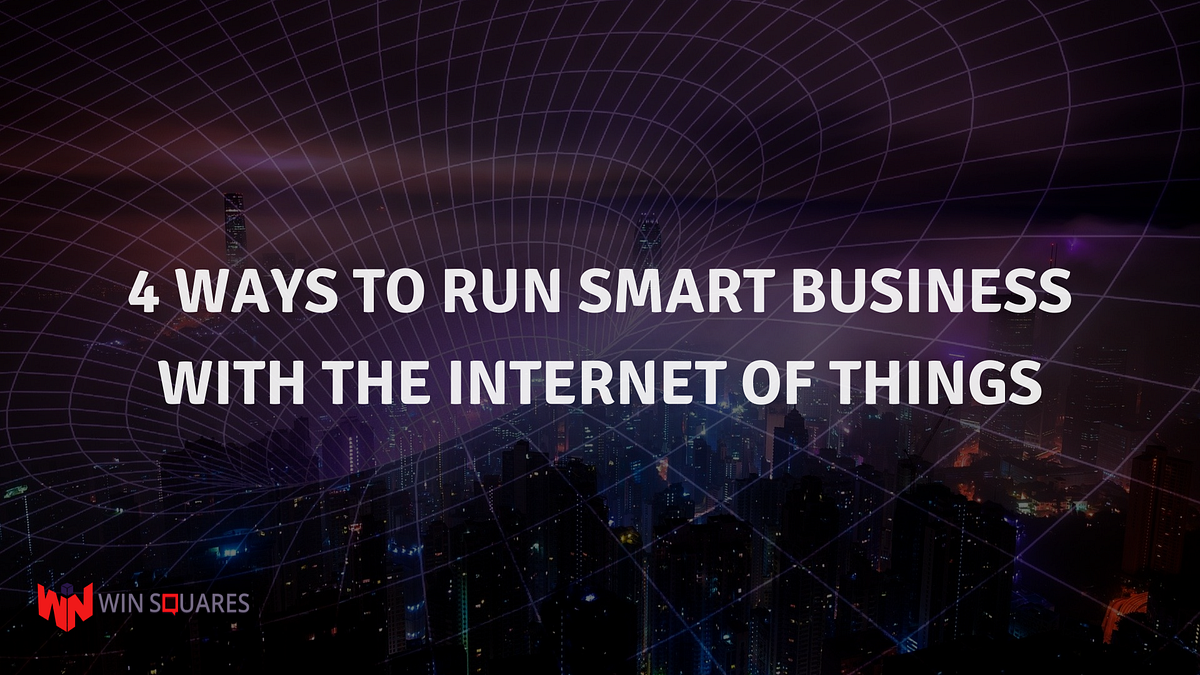 4 Ways to Run Smart Business with the Internet of Things | by ...