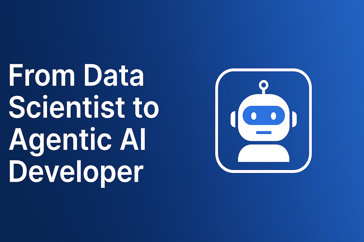 From Data Scientist to Agentic AI Developer: Your Next Big Leap | by ...