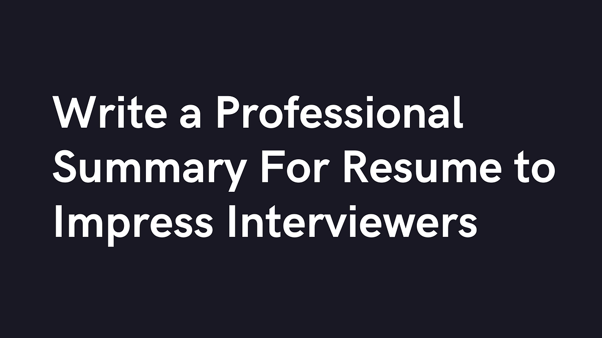 How to Write a Professional Summary For Resume to Impress Interviewers ...