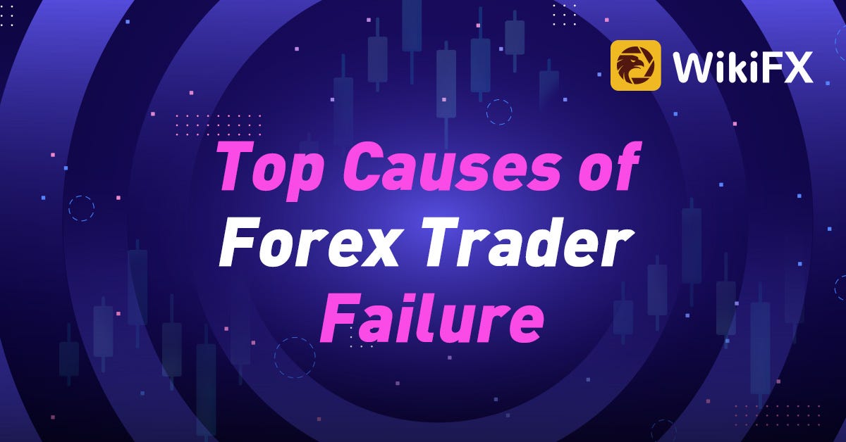 Top Causes of Forex Trader Failure - WikiFX_SouthEastAisa - Medium