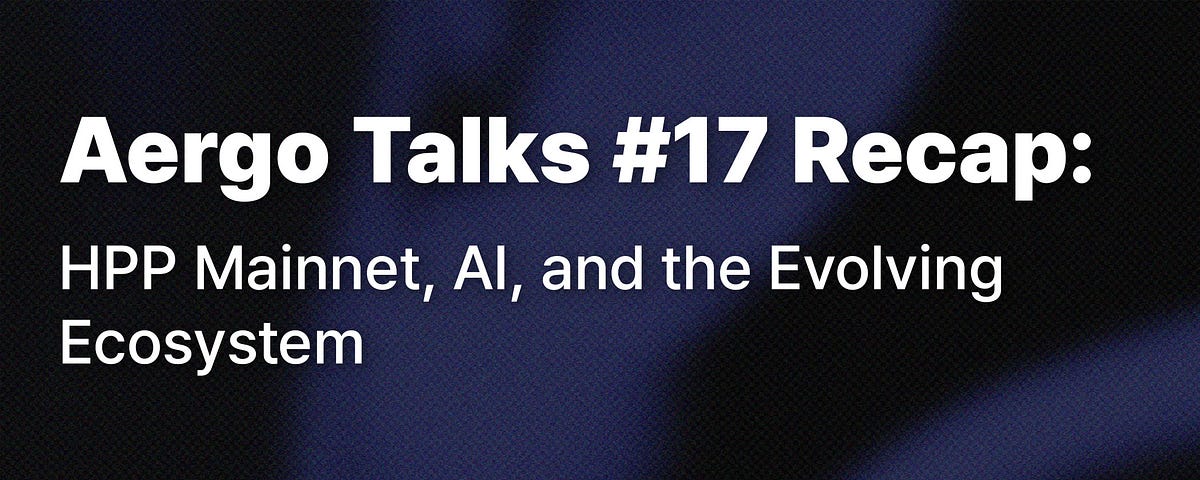 [Aergo Talks #17] HPP Mainnet, AI, and the Evolving Ecosystem | by Han ...
