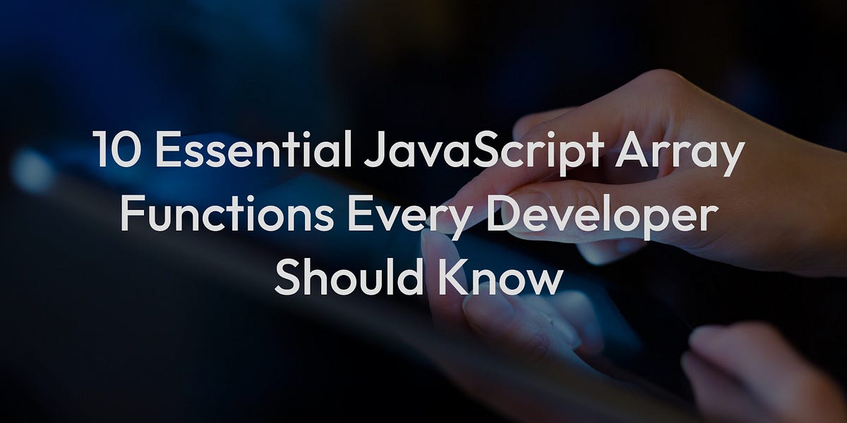 10 Essential JavaScript Arrays Functions Every Developer Should Know — Daily Dev Diet | by ...