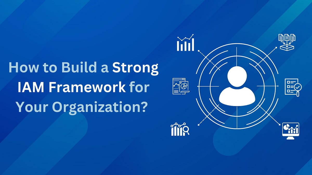 How to Build a Strong IAM Framework for Your Organization? | by ...