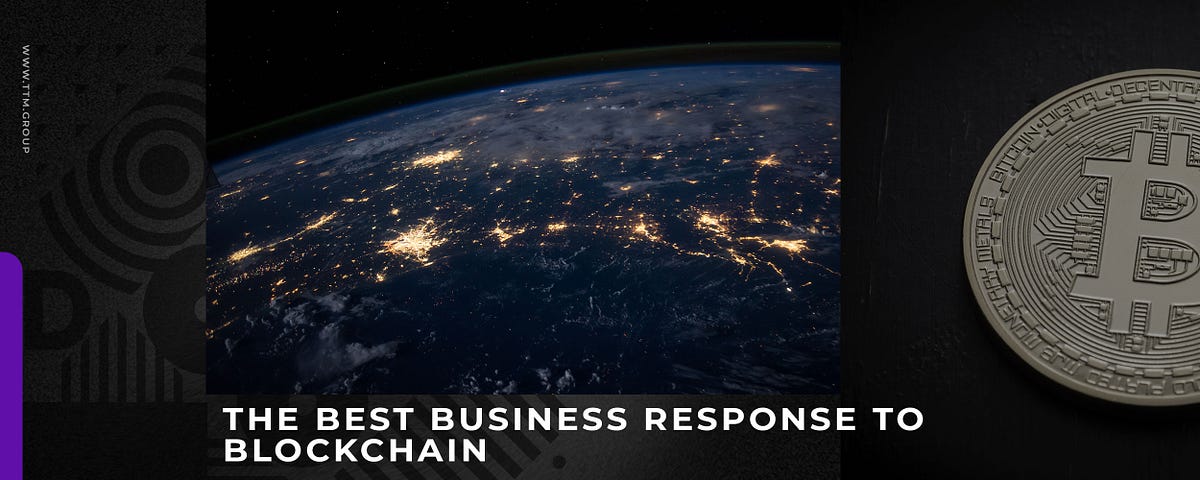 What is the best business response to blockchain? | by TTM Agency | TTM ...
