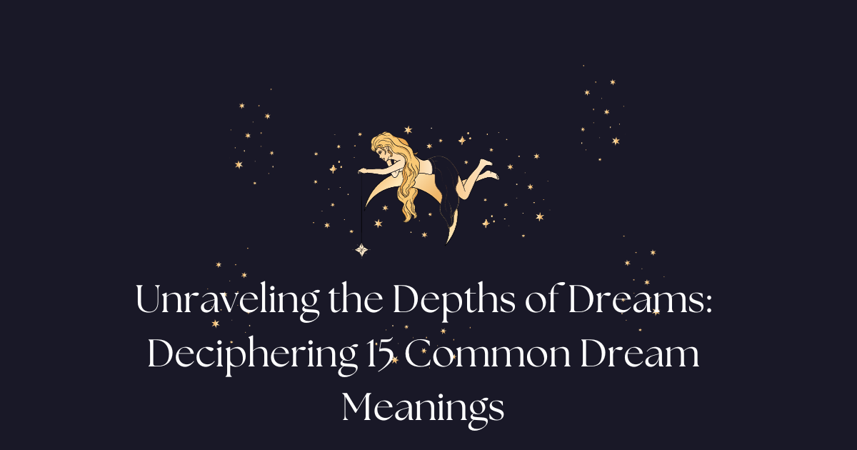 Unraveling the Depths of Dreams: Deciphering 15 Common Dream Meanings ...