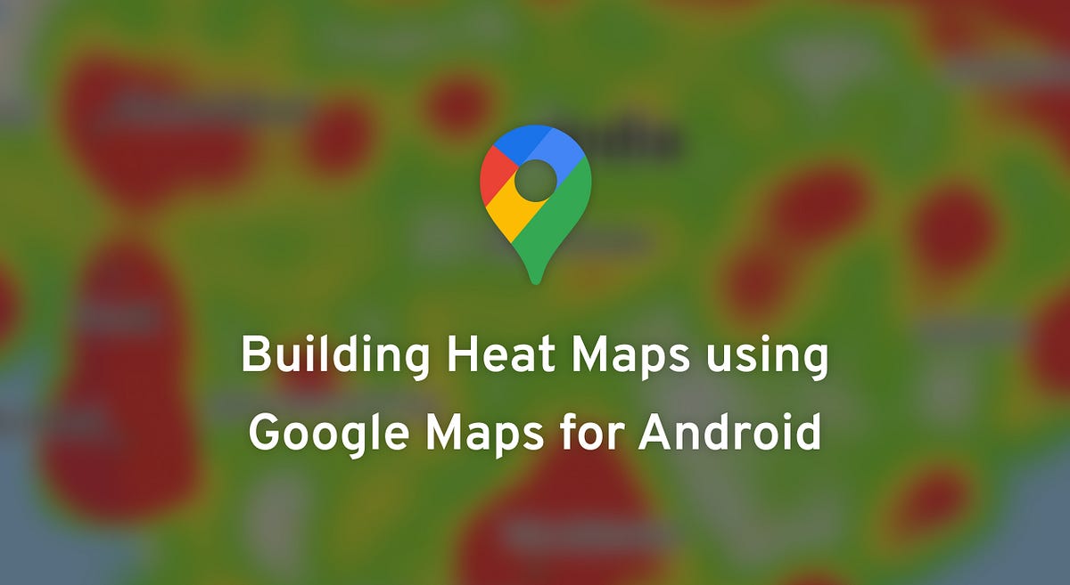 Building Heat Maps using Google Maps for Android | by Rishabh Tatiraju | Medium