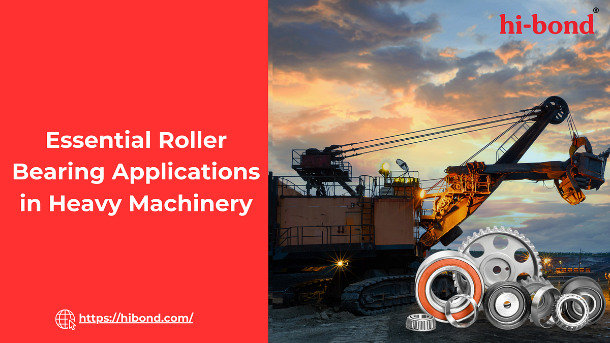 Essential Roller Bearing Applications in Heavy Machinery | by Hi bond ...