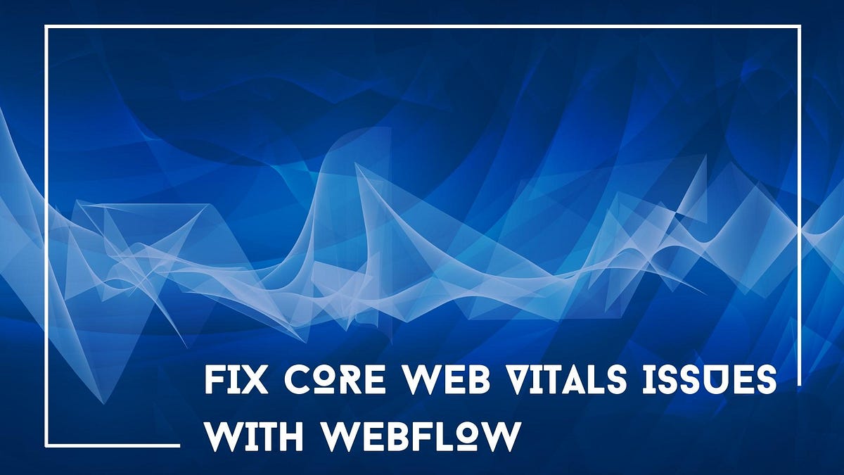 Fix Core Web Vitals Issues with Webflow | by Bloom | Medium