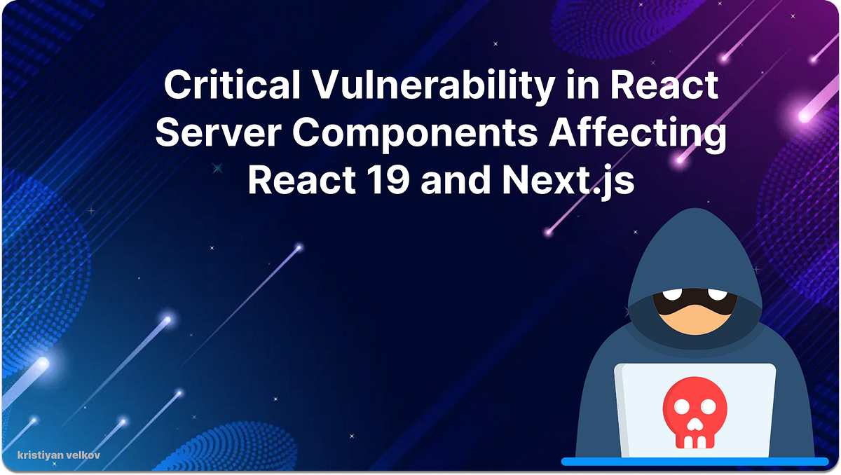 Critical Vulnerability in React Server Components Affecting React 19 and Next.js | by Kristiyan ...