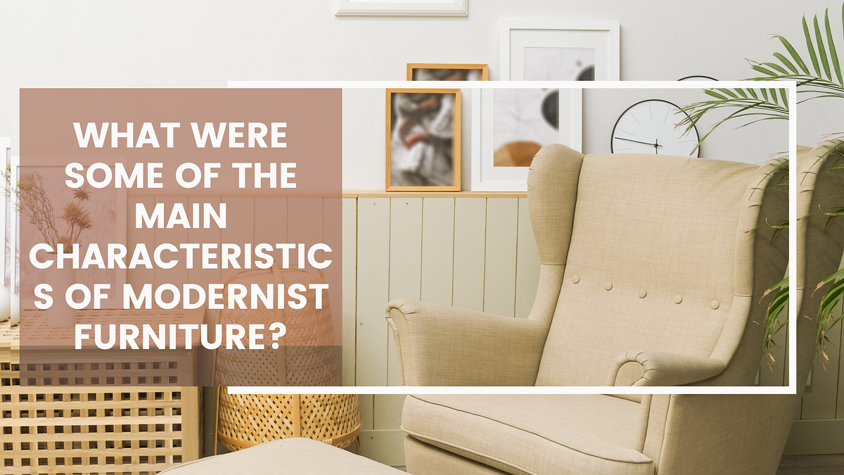 What Were Some of the Main Characteristics of Modernist Furniture? | by ...