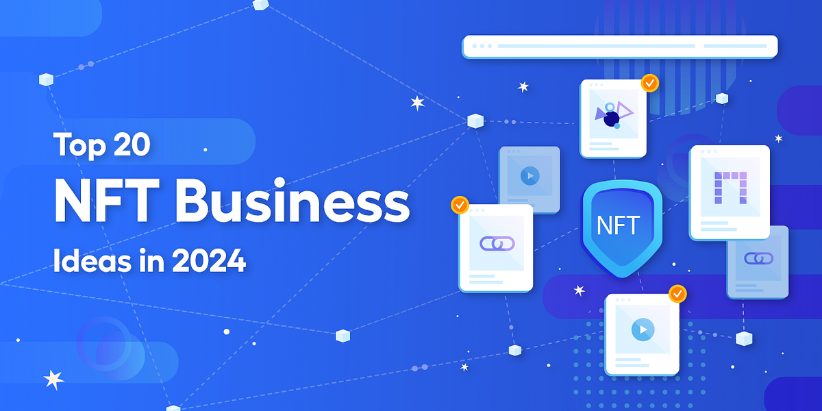 Top 20 NFT Business Ideas in 2024 | by Monaliza | Mar, 2024 | Medium