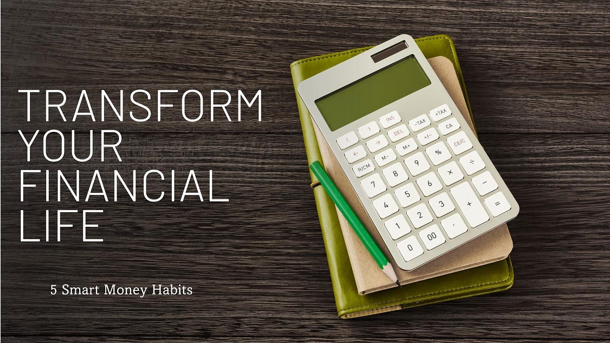 5 Smart Money Habits That Will Transform Your Financial Life | by ...