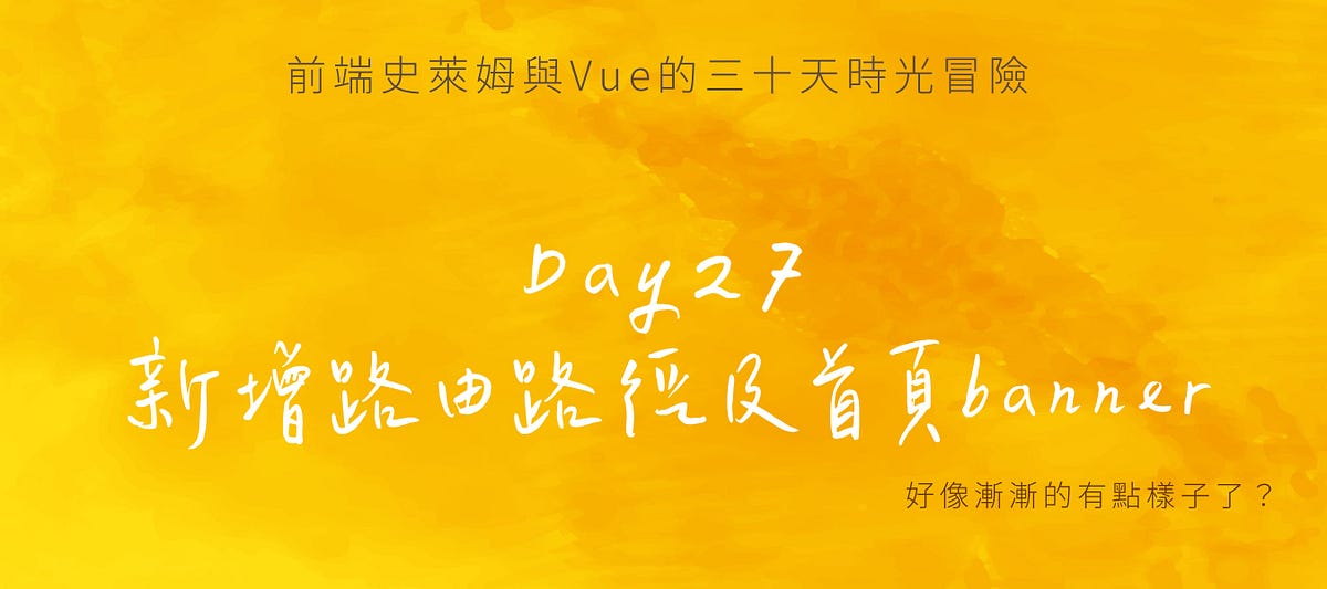 [前端史萊姆與Vue的三十天時光冒險]Day27 Vue CLI專案實作(一)：新增路由路徑及首頁banner - 斜槓女紙 - Medium