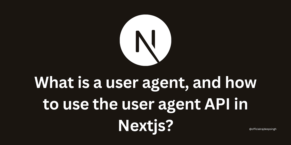 What is a user agent, and how to use the user agent API in Nextjs? | by Rajdeep Singh | FrontEnd ...