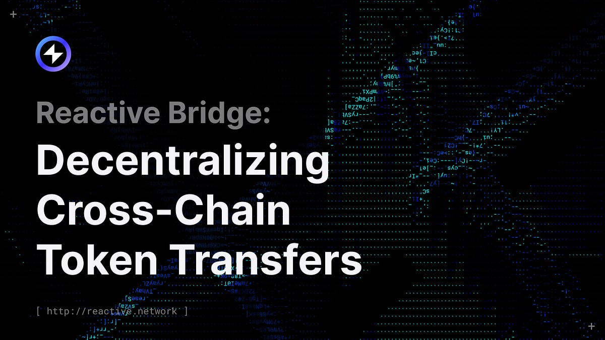 Reactive Bridge: Decentralizing Cross-Chain Token Transfers | by ...