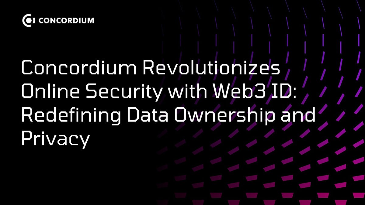 Concordium Revolutionizes Online Security with Web3 ID: Redefining Data Ownership and Privacy ...