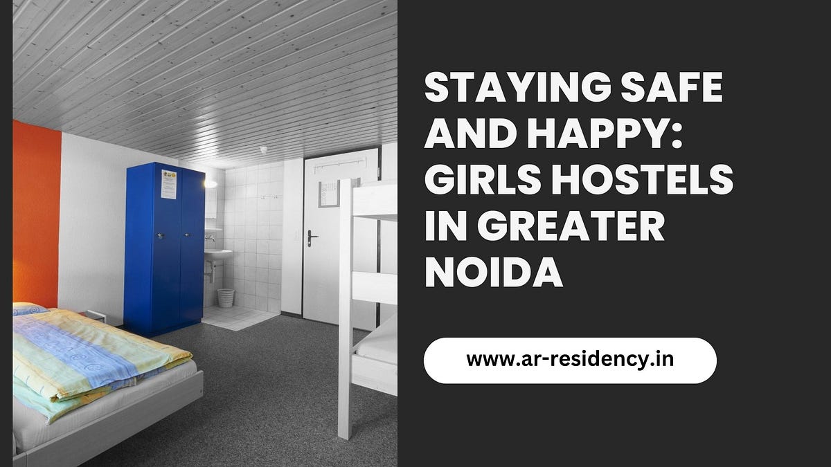 Staying Safe and Happy: Girls Hostels in Greater Noida | by Arresidency ...