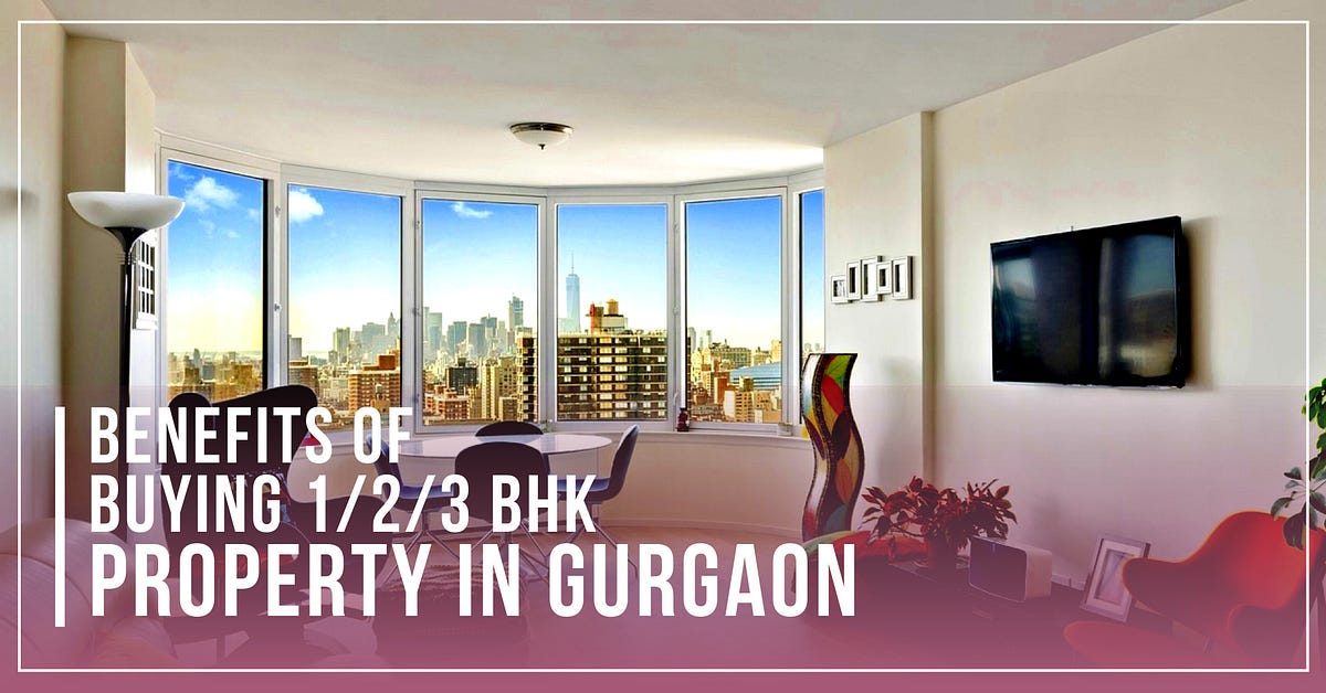 Benefits Of Buying 1 BHK, 2 BHK, and 3 BHK Property In Gurgaon | by ...