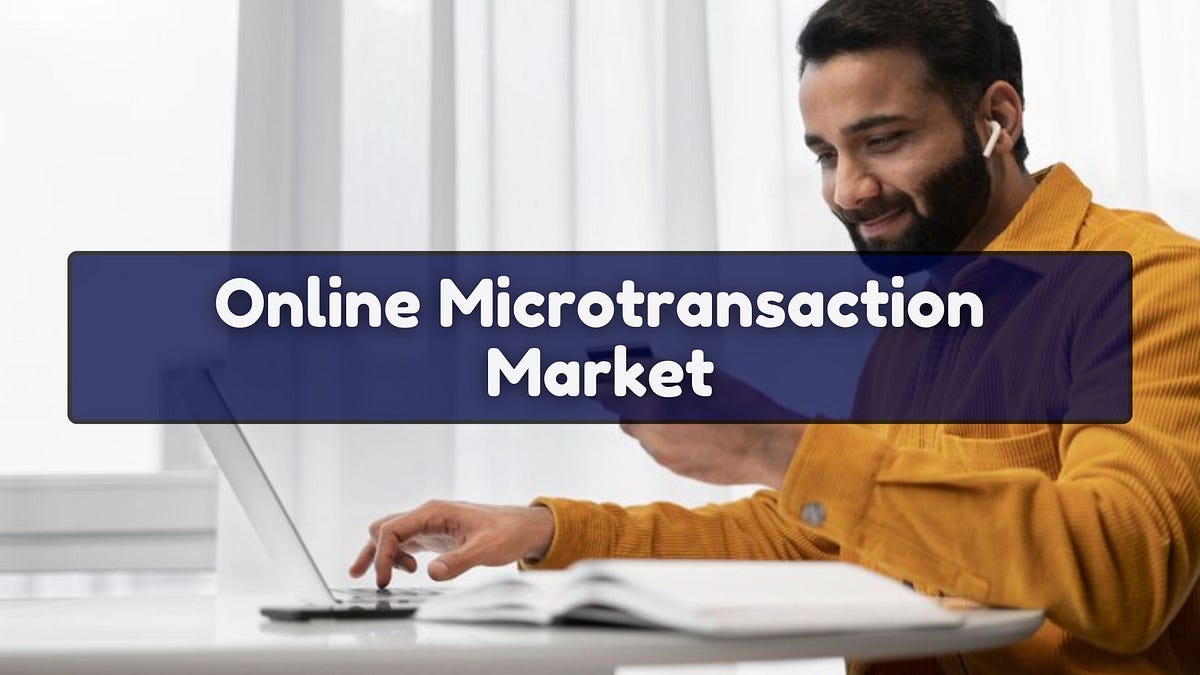 ,Online Microtransaction Market: Mapping the Future Demand | by Jack ...