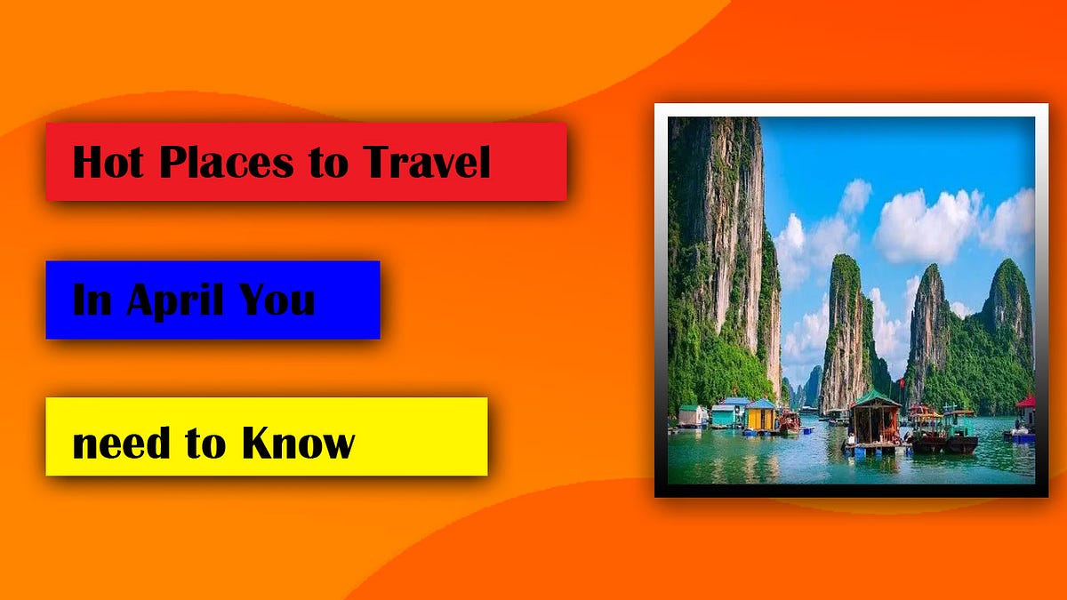 Hot Places to Travel in April. Hot Places to Travel in April: Discover ...
