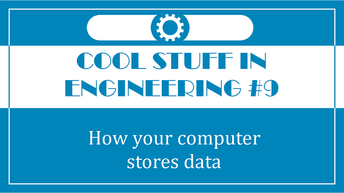 Cool Stuff In Engineering No. 9. Every day we store information… | by ...