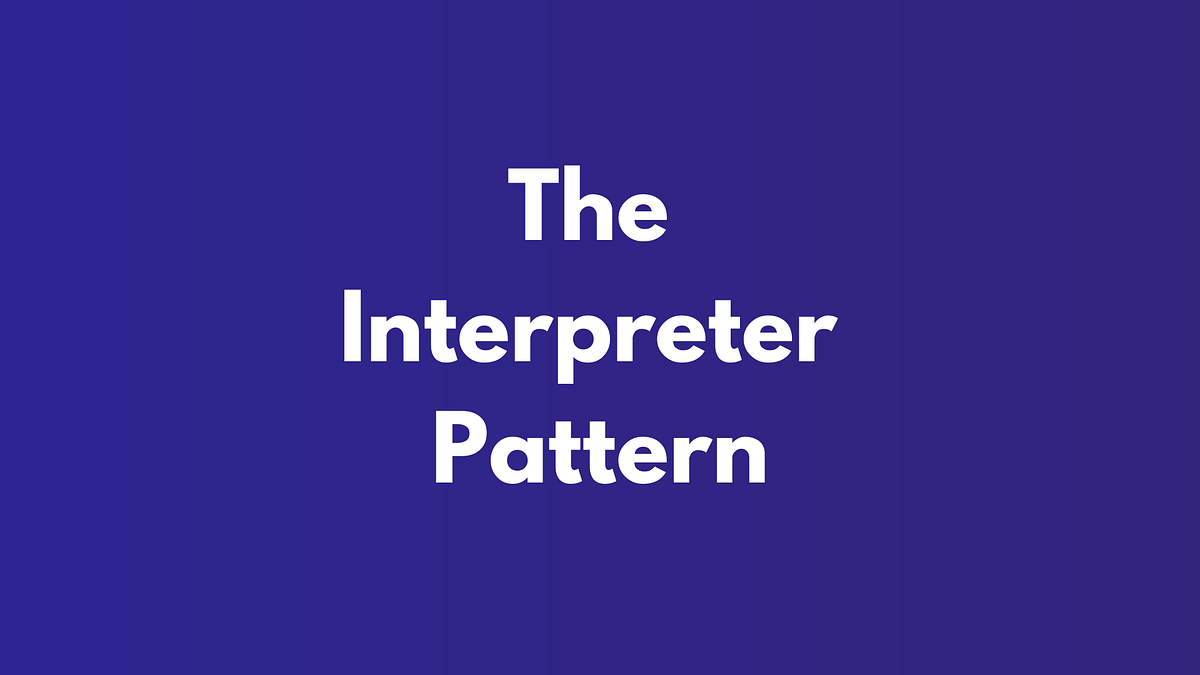 The Interpreter Pattern. In this article: | by Dmytro Chumakov | Medium
