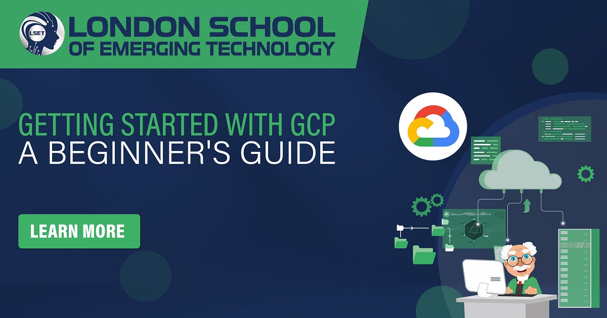Getting Started with GCP A Beginner’s Guide - London School of Emerging Technology - Medium