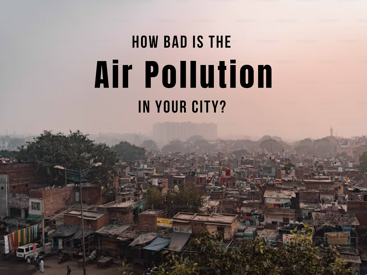 How bad is the Air Pollution in your city? | by Moorthy Nair | Level Up ...