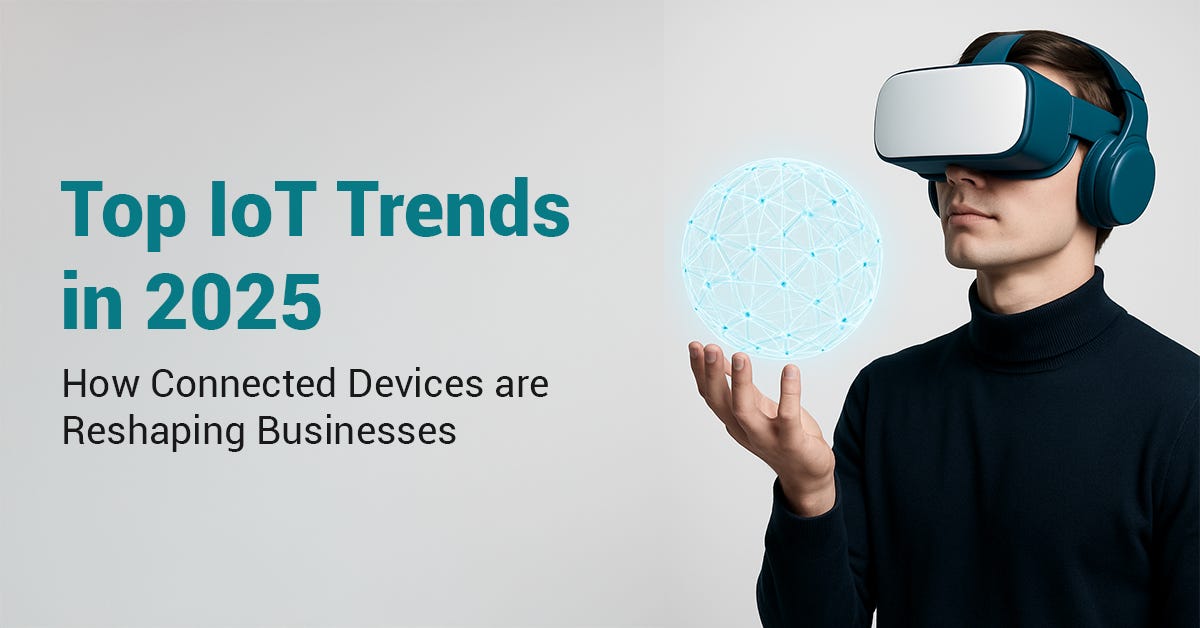 Top IoT Trends in 2025: How Connected Devices Are Reshaping Businesses ...