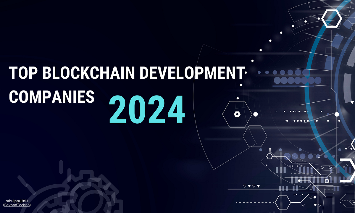 TOP BLOCKCHAIN DEVELOPMENT COMPANIES 2024 | by Rahul | Dec, 2023 | Medium