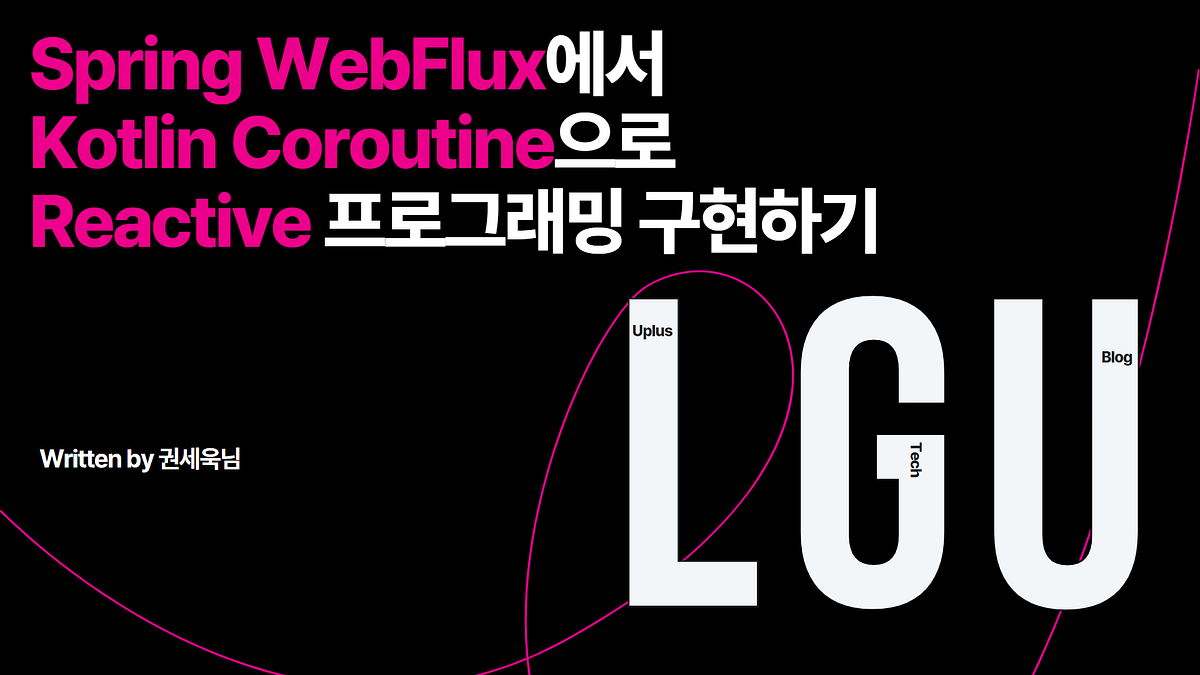 Spring WebFlux에서 Kotlin Coroutine으로 Reactive 프로그래밍 구현하기: Reactor(Mono/Flux) 대체 사례 | by LG U+ ...