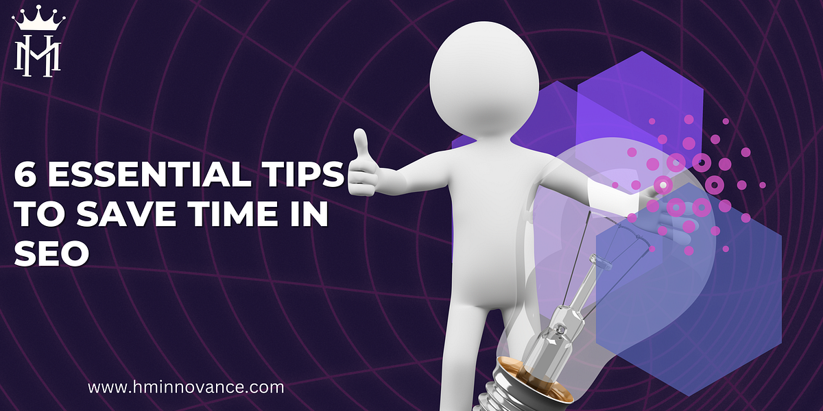 6 Essential Tips to Save Time in SEO | by H&M Innovance LLP|best web ...