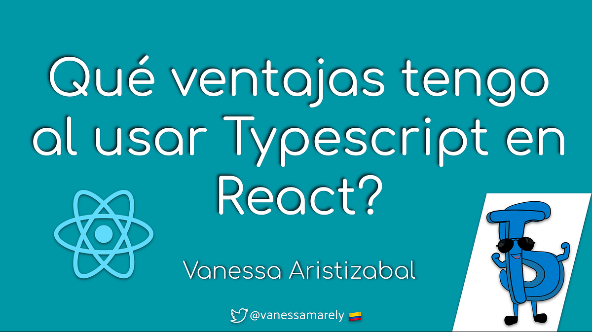 ¿Qué ventajas tengo al usar Typescript en React? | by Vanessa Marely Aristizabal Angel | Medium