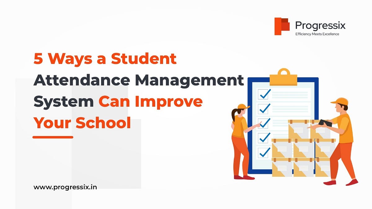 5 Ways a Student Attendance Management System Can Improve Your School | by Progressix | Aug ...