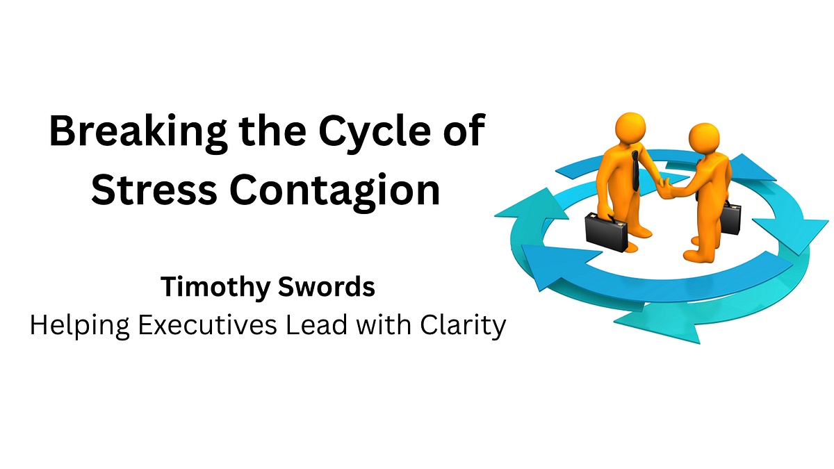 Breaking the Cycle of Stress Contagion — Timothy Swords | by ...