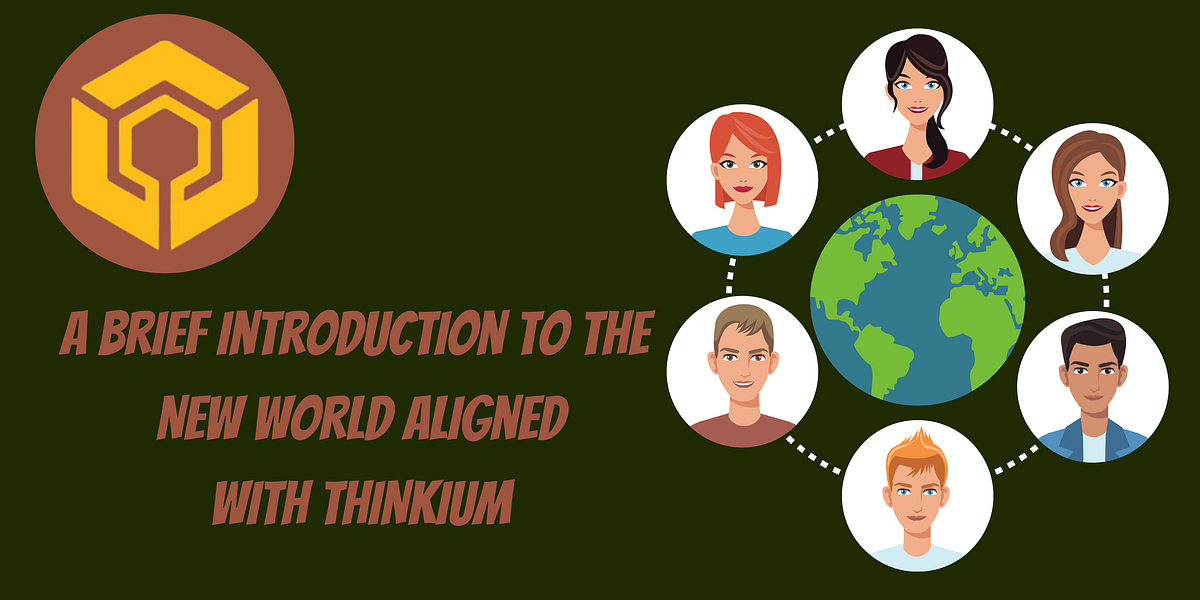 A Brief introduction to the New world aligned with THINKIUM. | by ...