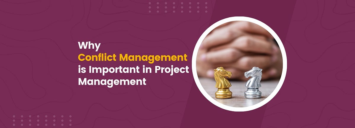 Why Conflict Management is Important in Project Management | by ...
