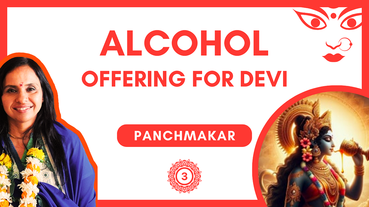 Panchmakara (Part 3): Alcohol Offering for Devi in Tantra | by Smita ...