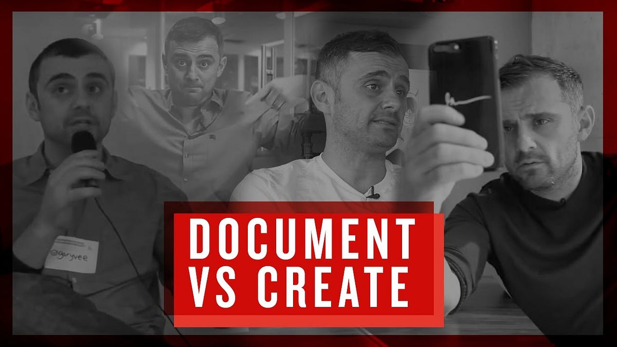Documenting vs. Creating. I was watching a Gary Vaynerchuk video… | by Austin Sustachek | Ascent ...
