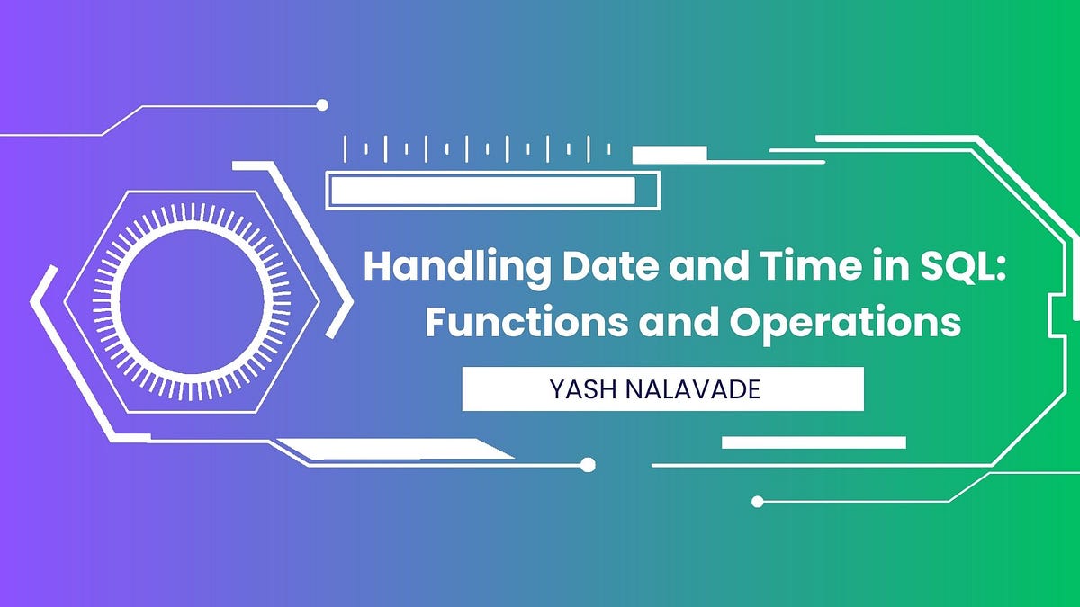 Handling Date And Time In Sql Functions And Operations By Yash Nalavade Jun 2023 Medium 8446
