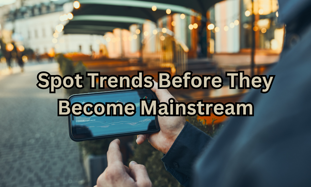 How to Spot Trends Before They Become Mainstream: Insights from ...