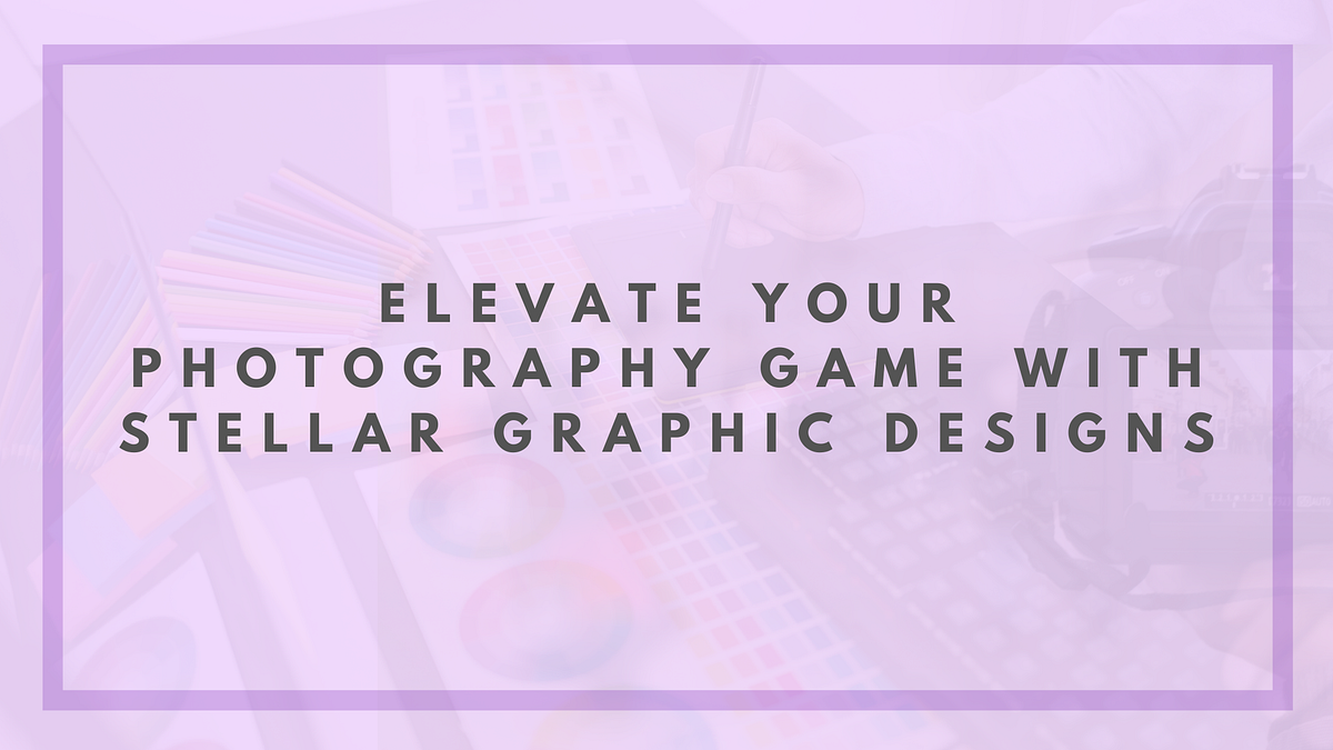 Elevate Your Photography Game with Stellar Graphic Designs | by Lens This Beauty! Photography ...