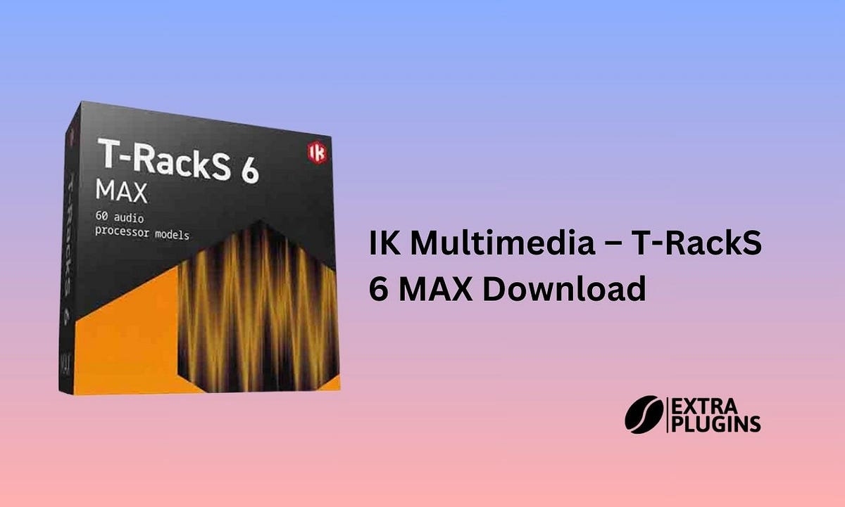 IK Multimedia — T-RackS 6 MAX Download | by Davidwp | Mar, 2025 | Medium