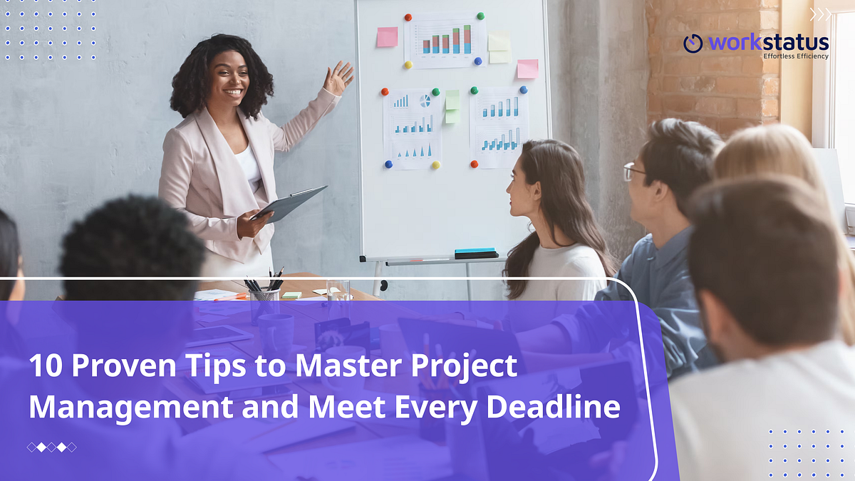 Top 10 Proven Tips to Master Project Management and Meet Every Deadline ...