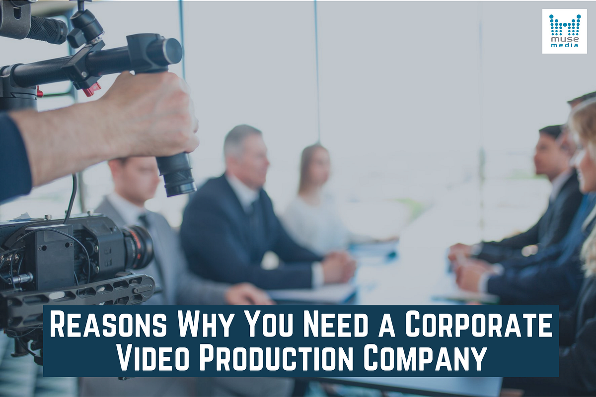 Reasons Why You Need a Corporate Video Production Company | by Muse ...